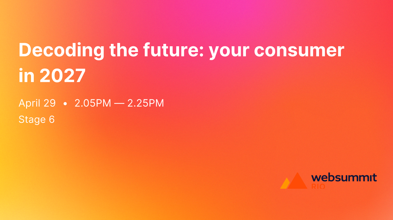 Decoding the future: your consumer in 2027 | Web Summit Rio