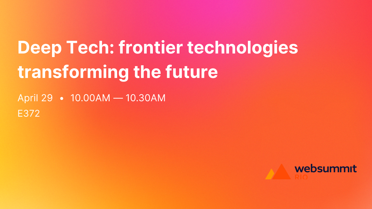 Deep Tech: frontier technologies transforming the future | Web Summit Rio