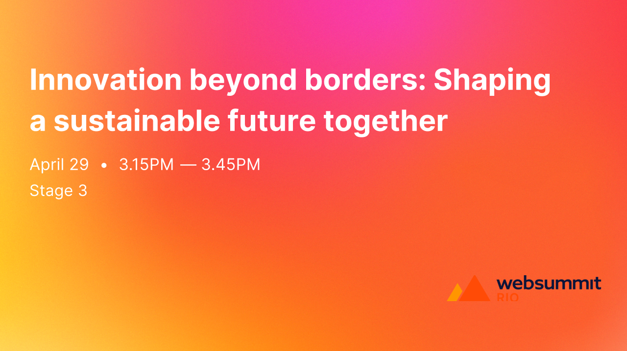 Innovation beyond borders: Shaping a sustainable future together | Web Summit Rio